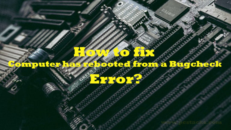 How to fix Computer has rebooted from a Bugcheck Error?
